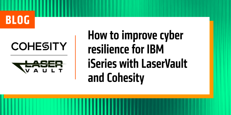 Improve cyber resilience for IBM iSeries with Cohesity and LaserVault