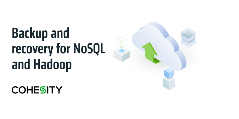 Copia de seguridad y recuperación de NoSQL y Hadoop | Cohesity