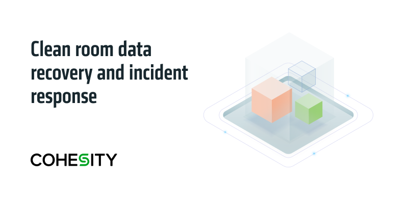 Clean Room Data Recovery and Incident Response | Cohesity
