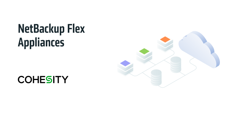 NetBackup Flex Appliances | Cohesity