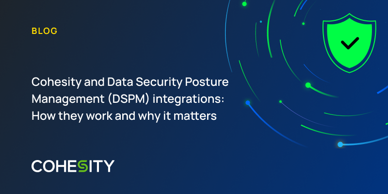 Cohesity and Data Security Posture Management (DSPM) integrations: How they work and why it matters
