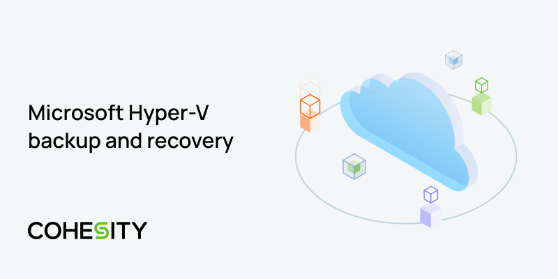 Microsoft Hyper-V Backup and Recovery Solution & Software| Cohesity