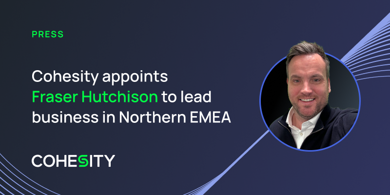 Cohesity Appoints Fraser Hutchison to Lead Business in Northern EMEA ... Cohesity Appoints Fraser Hutchison to Lead Business in Northern EMEA ...