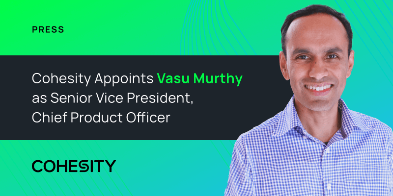 Cohesity Appoints Seasoned Product Leader Vasu Murthy as Chief Product ... Cohesity Appoints Seasoned Product Leader Vasu Murthy as Chief Product ...