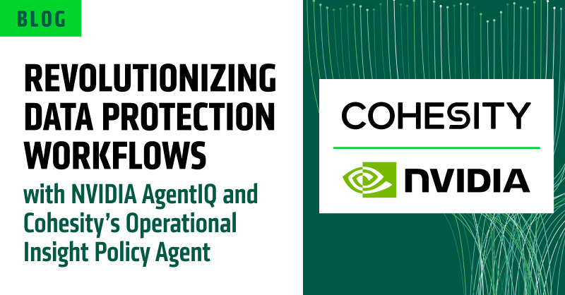 Transform data protection workflows with NVIDIA and Cohesity | Cohesity