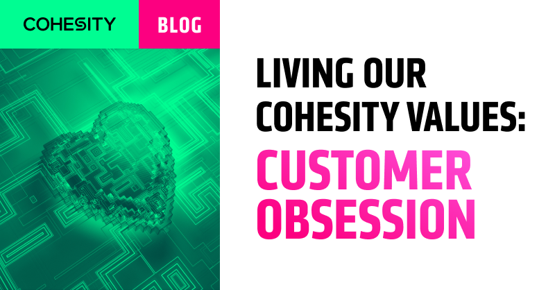 Living our values customer obsession | Cohesity